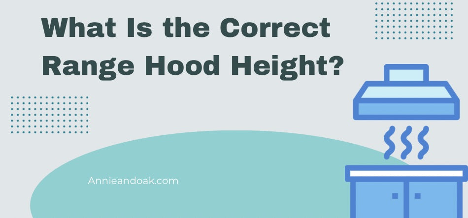What Is the Correct Range Hood Height? [2023] — Annie & Oak