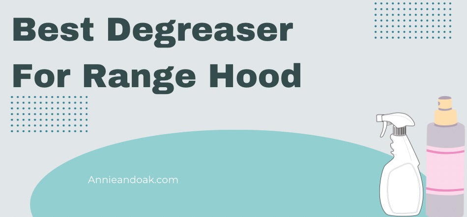 Best Degreaser For Range Hood — Annie & Oak